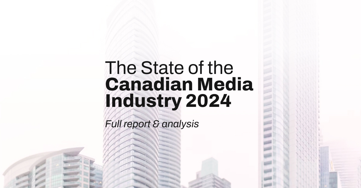 Our State of the Canadian Media Industry 2024 Report is Live!